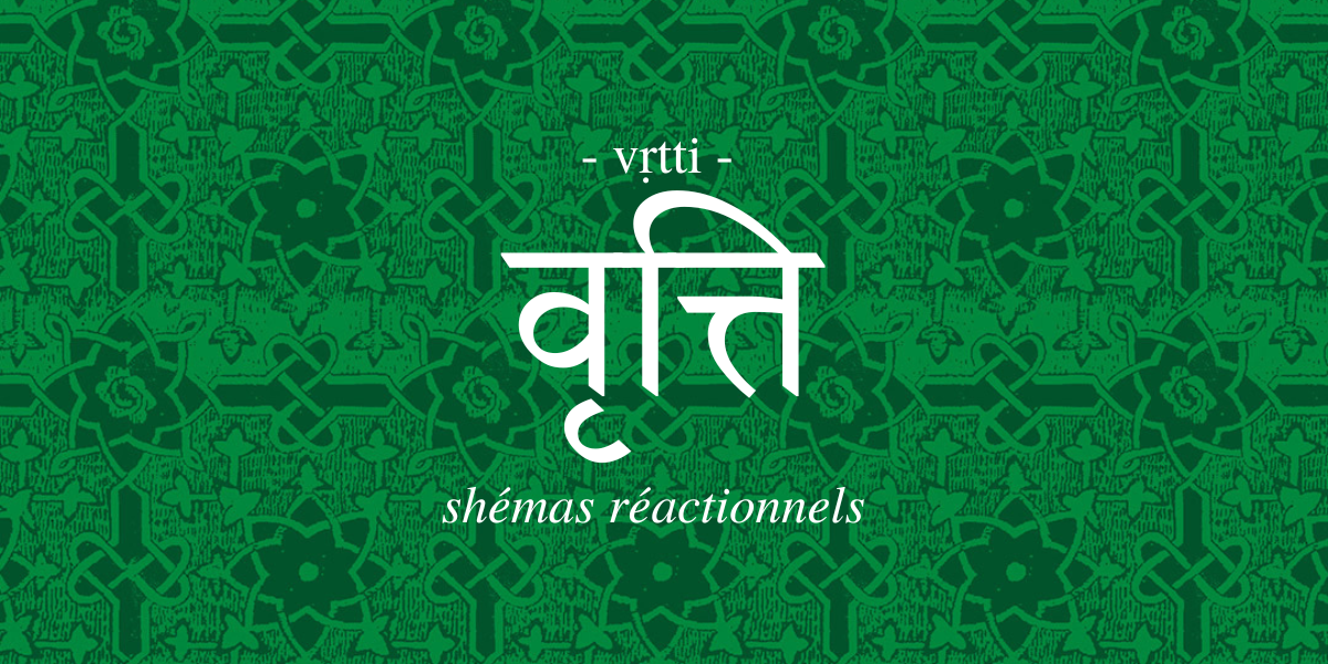 Vṛtti - Schémas réactionnels - atma.bio